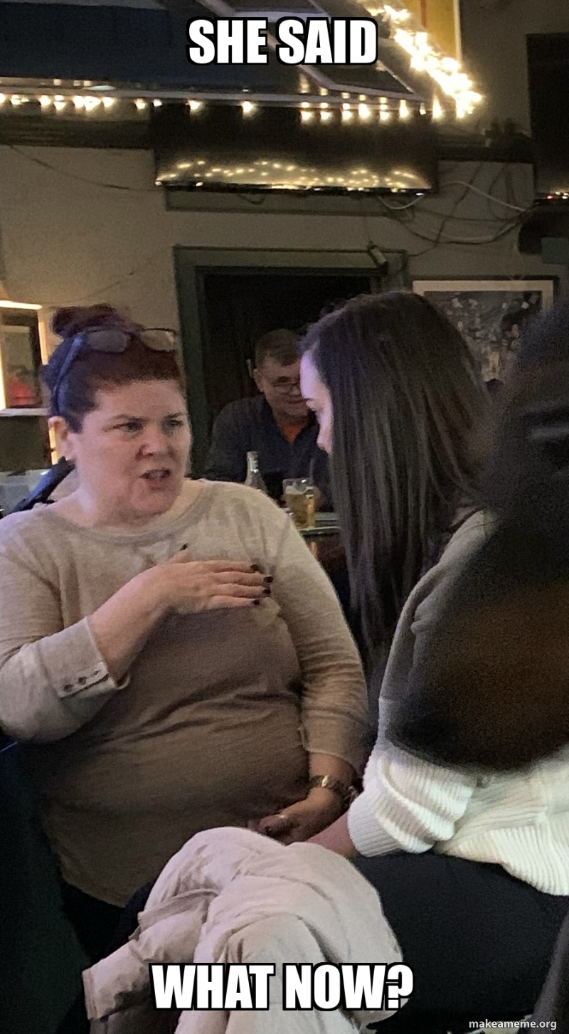 She Said What now? Meme Generator