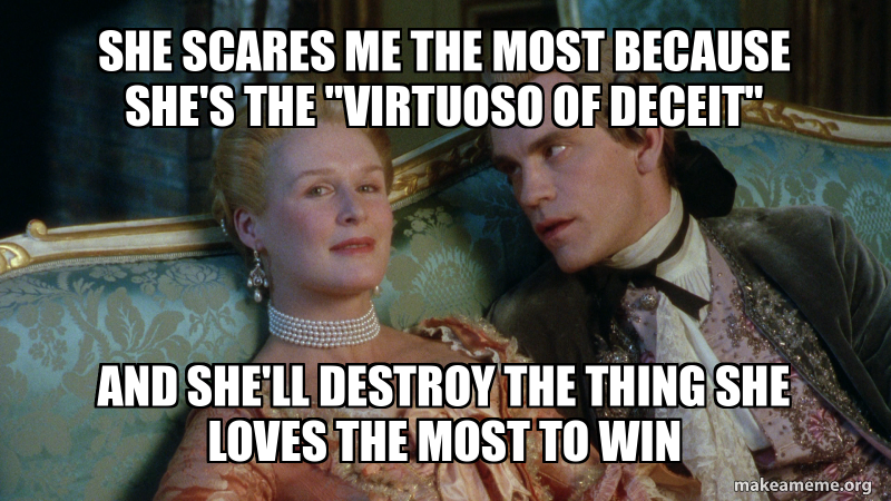 She scares me the most because she's the "virtuoso of deceit" and she ...