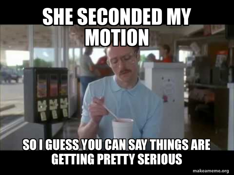 SHe seconded my motion so I guess you can say things are getting pretty ...