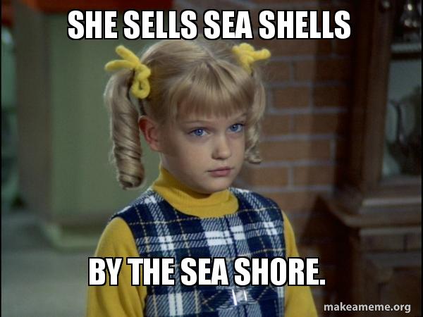 She sells sea shells by the sea shore. - Cindy Brady Meme Meme Generator