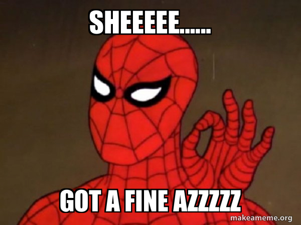 sheeeee...... got a fine azzzzz - Spiderman - Care factor Zero Meme ...