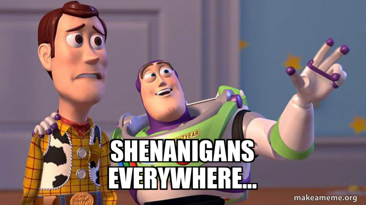 shenanigans everywhere... Meme Generator
