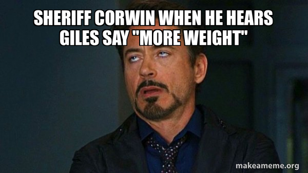 Sheriff Corwin when he hears Giles say "more weight" - Tony Stark Eye ...
