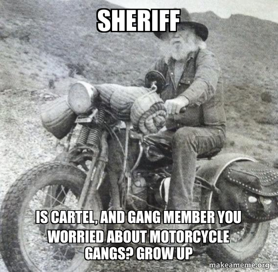SHERIFF IS CARTEL, AND GANG MEMBER You WORRIED ABOUT MOTORCYCLE GANGS ...