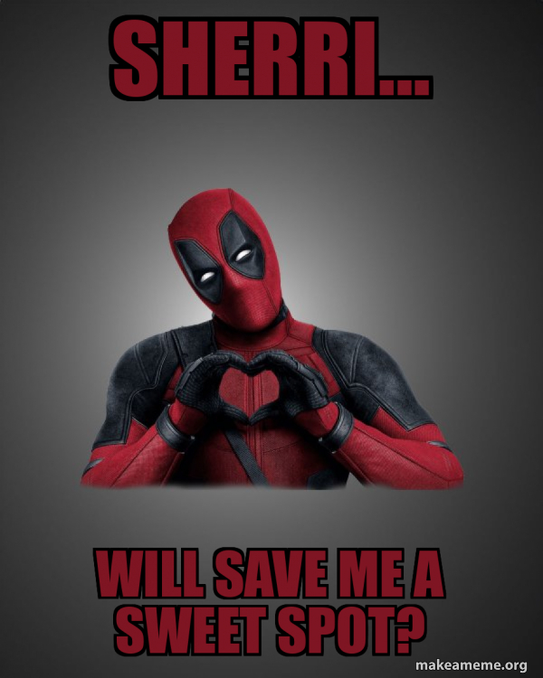 Sherri... Will save me a sweet spot? - Deadpool Heart Hands Meme Generator