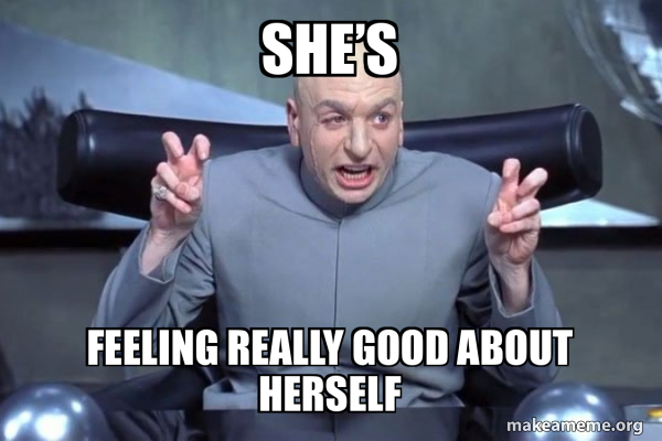 She’s Feeling really good about herself - Dr Evil Austin Powers Meme ...