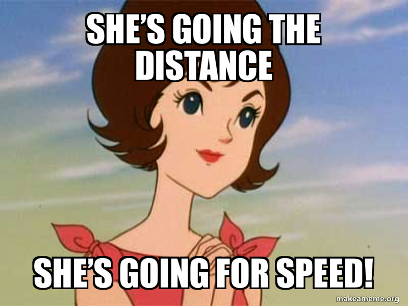 Sheâ€™s going the distance Sheâ€™s going for speed! Meme Generator