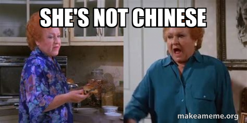 she's not chinese Meme Generator