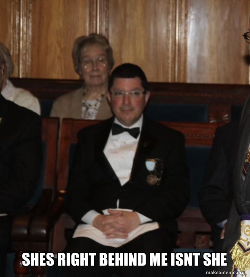 Shes right behind me isnt She Meme Generator