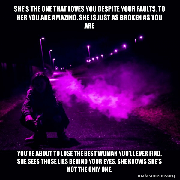 She's the one that loves you despite your faults. To her you are ...