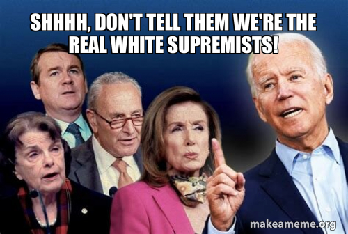 shhhh, don't tell them we're the real white supremists! Meme Generator
