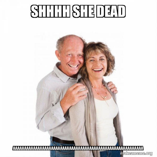 shhhh she dead ...
