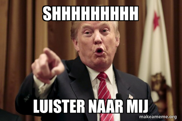 shhhhhhhhh luister naar mij - Donald Trump Says Meme Generator