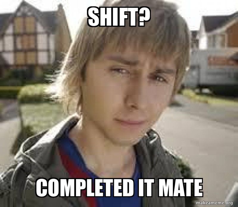 Shift? Completed it mate Meme Generator