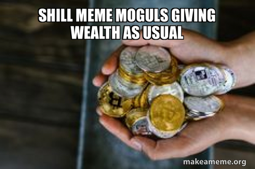 Shill Meme Moguls giving wealth as usual Meme Generator