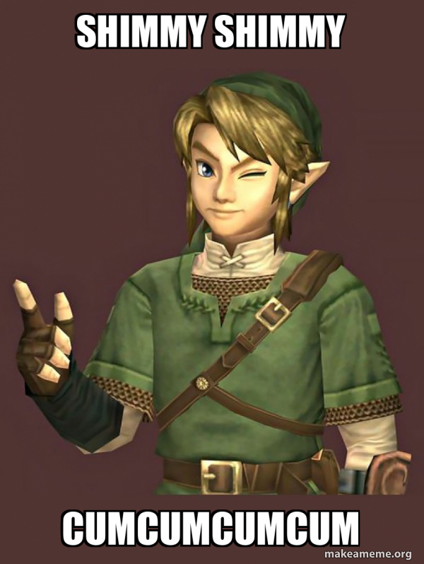 shimmy shimmy cumcumcumcum - Zelda Meme Generator