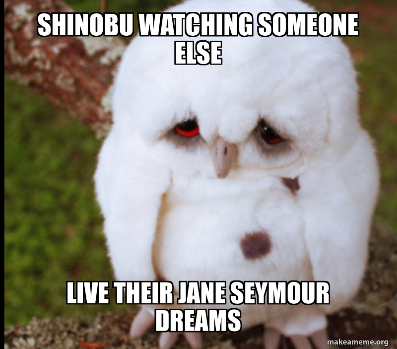 Shinobu watching someone else live their Jane Seymour dreams Meme Generator