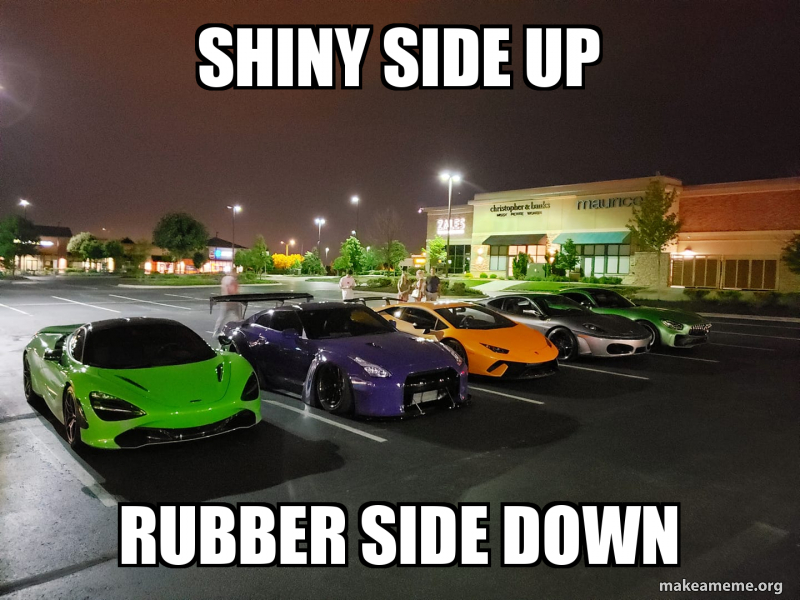 SHINY SIDE UP RUBBER SIDE DOWN Meme Generator