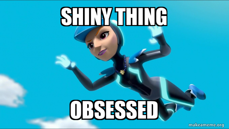 Shiny thing obsessed Meme Generator
