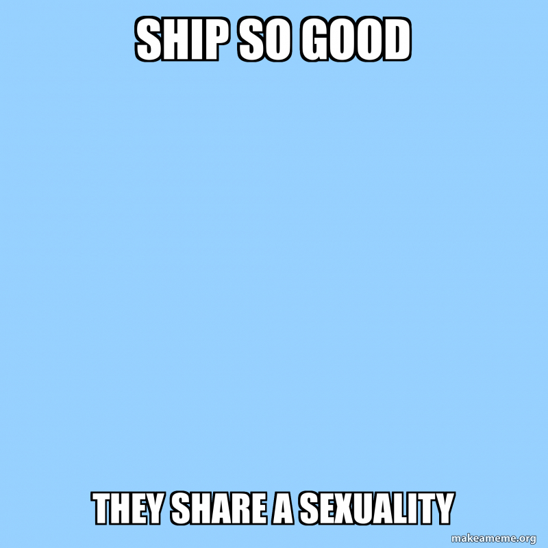 Ship so good They share a sexuality Meme Generator