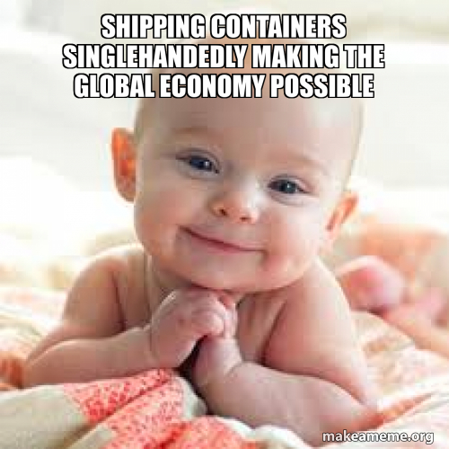 shipping containers singlehandedly making the global economy possible ...