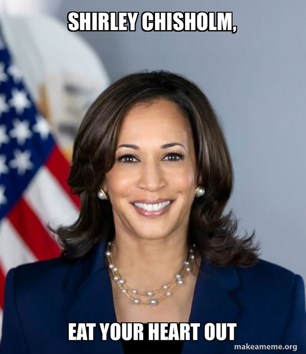 Shirley Chisholm, Eat Your Heart Out - Kamala Harris Meme Generator