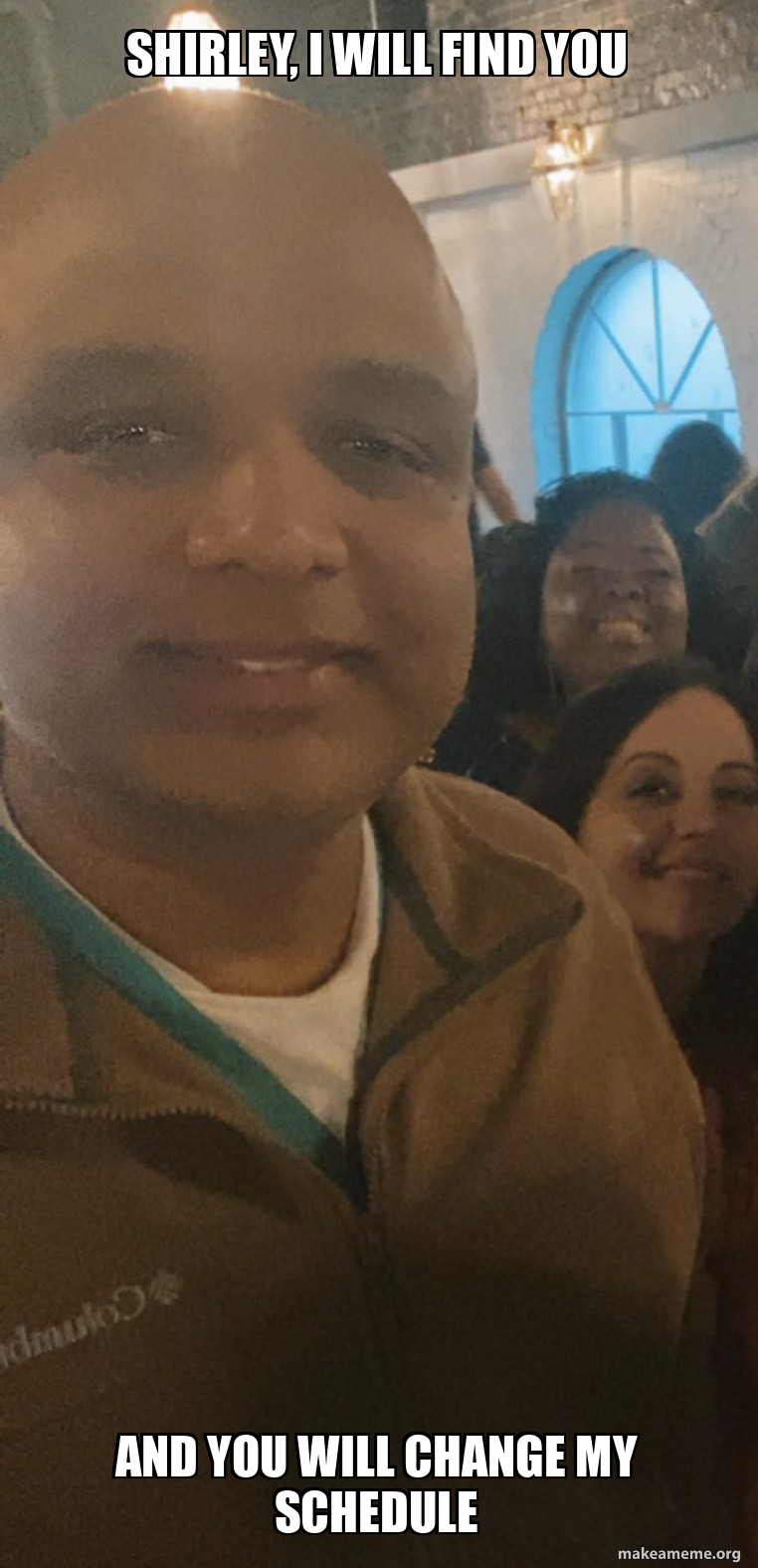 shirley, I will find you and you will change my schedule Meme Generator