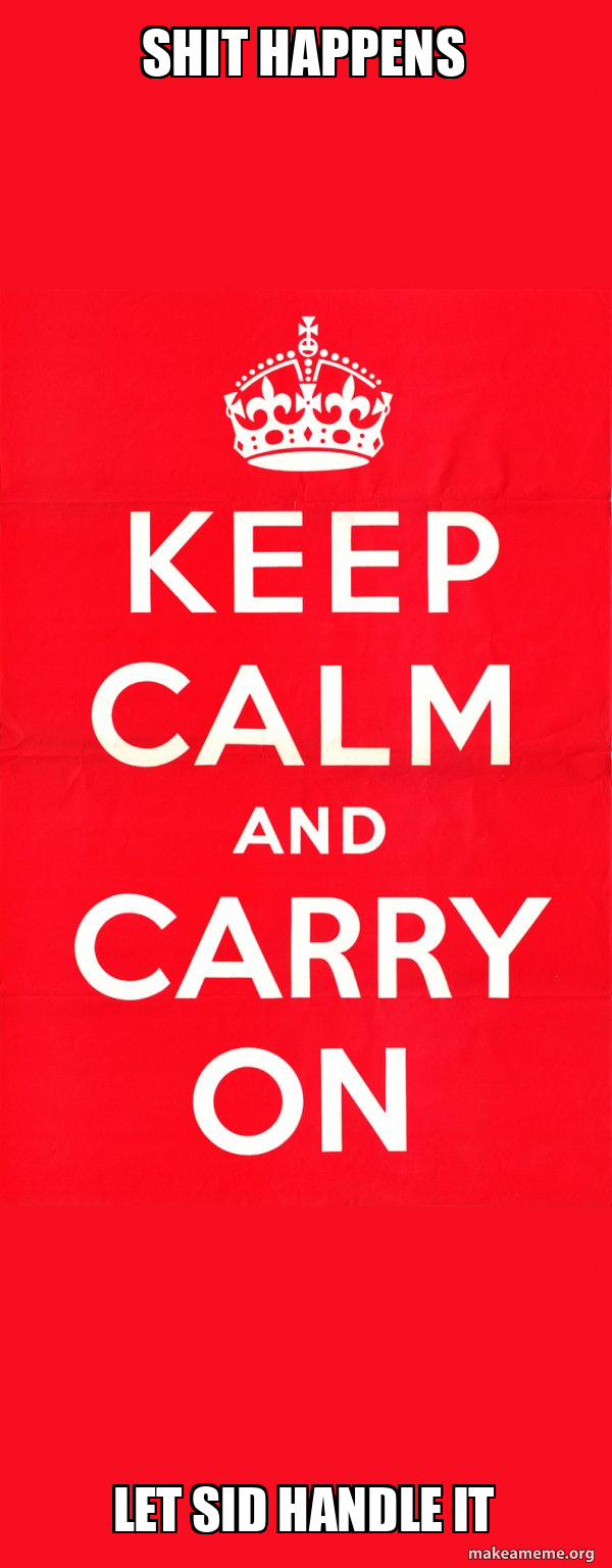 Shit happens Let Sid handle it - Keep Calm and Carry On Meme Generator