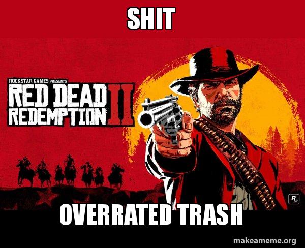 Shit Overrated trash - Red Dead Redemption Two ( RDR2 ) Meme Generator