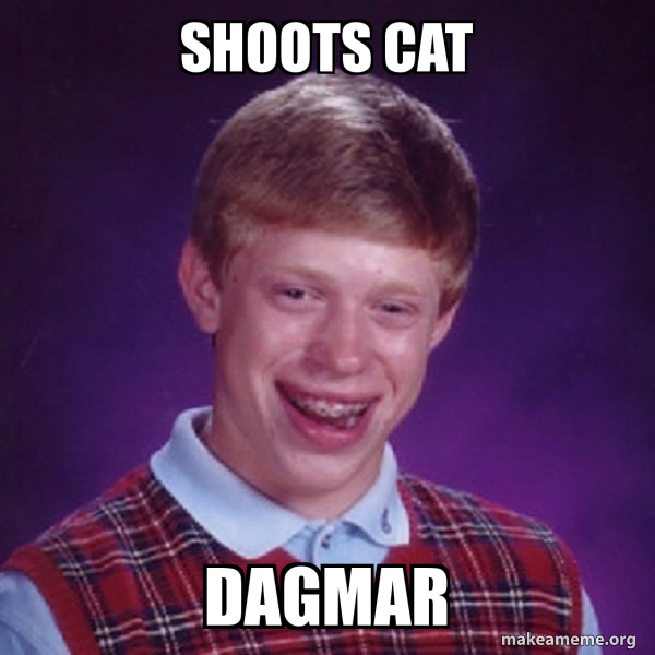 Shoots cat Dagmar - Bad Luck Brian Meme Generator