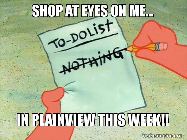 SHOP AT EYES ON ME... IN PLAINVIEW THIS WEEK!! - TO-DO List Meme Generator