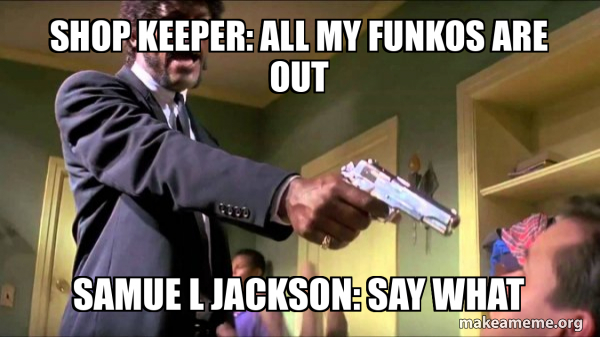 Shop keeper: all my funkos are out Samue L Jackson: Say what - Samuel L ...