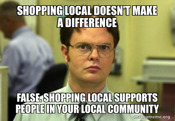 SHOPPING LOCAL DOESN'T MAKE A DIFFERENCE FALSE. SHOPPING LOCAL SUPPORTS ...