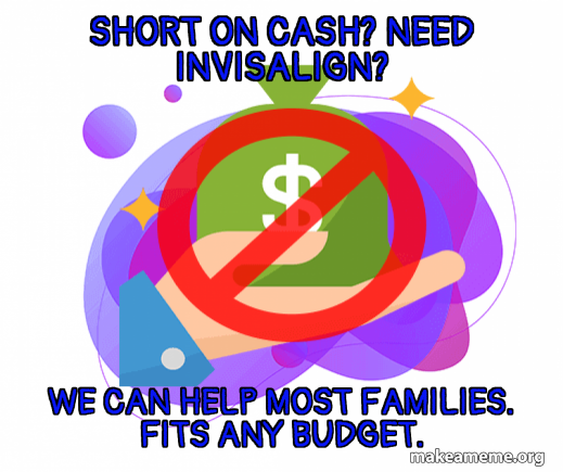short on cash? Need Invisalign? we can help most families. fits any ...