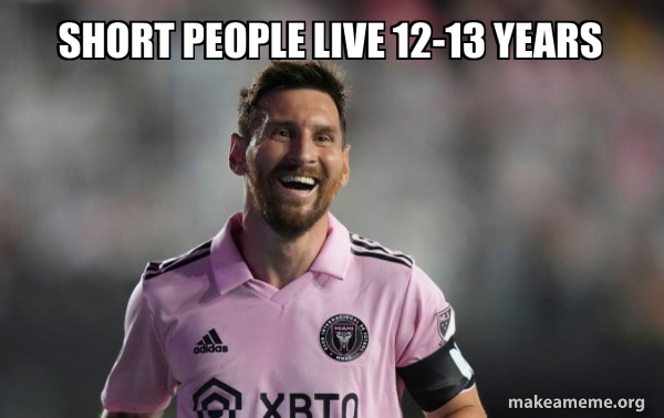 short people live 12-13 years - Happy Messi Meme Generator