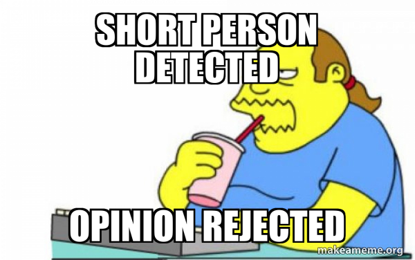 Short person detected Opinion rejected - Worst Apocalypse Ever Meme ...