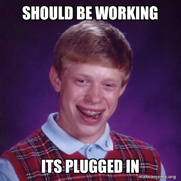 Should Be Working Its Plugged In - Bad Luck Brian Meme Generator