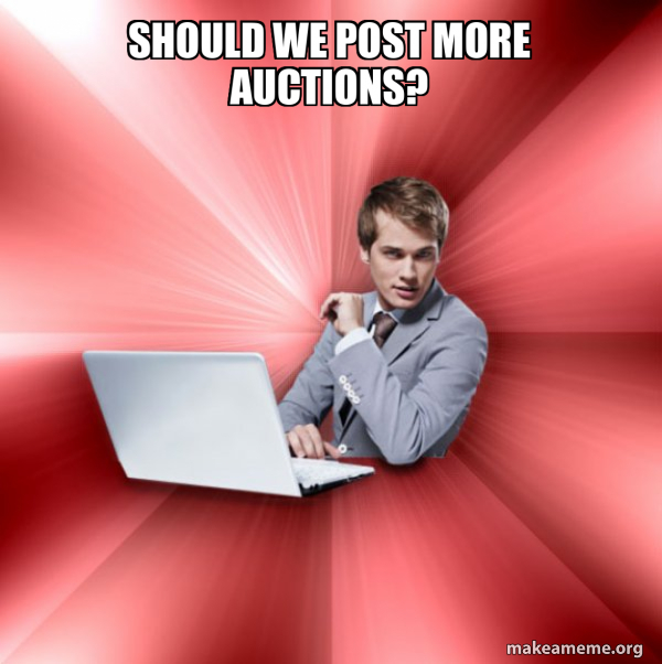 Should we post more auctions? - Overly Suave IT Guy Meme Generator