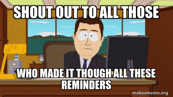 Shout Out to all those Who made it though all these reminders - aaaand ...