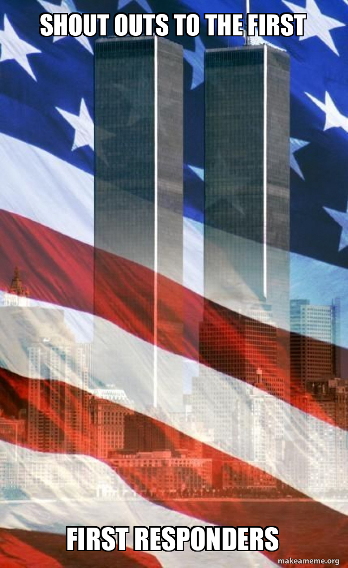 shout outs to the first first responders Meme Generator