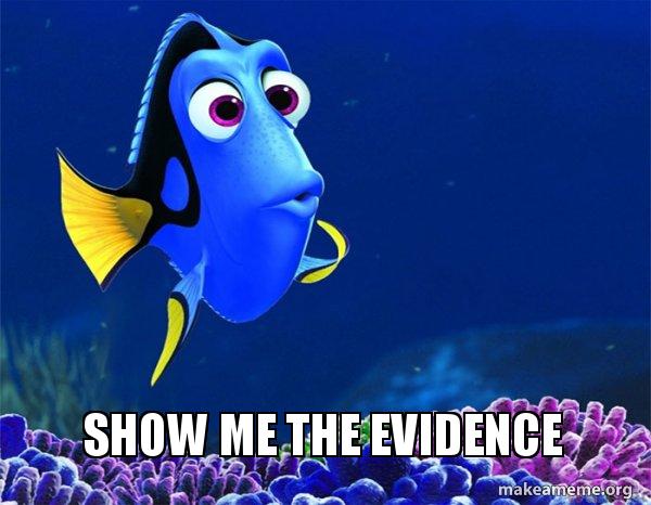 Show me the evidence - Dory from Nemo (5 second memory) Meme Generator