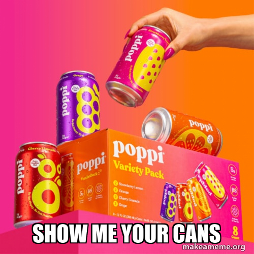 Show me your cans Meme Generator