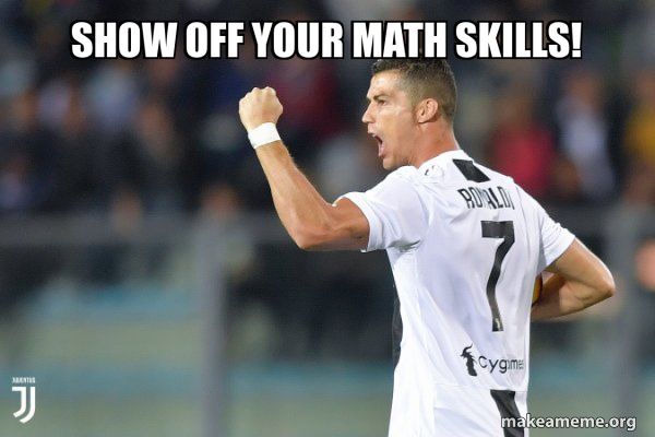 show off your math skills! - Cristiano Ronaldo Meme Generator