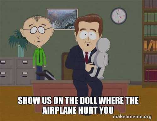 show us on the doll where the airplane hurt you Meme Generator