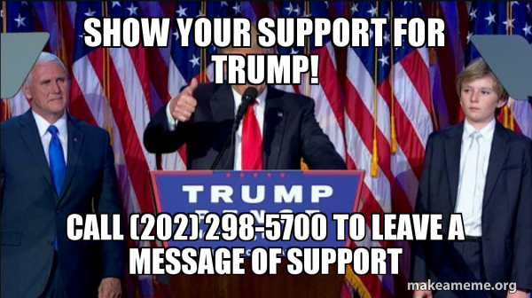 Show your support for Trump! Call (202) 298-5700 to leave a message of ...