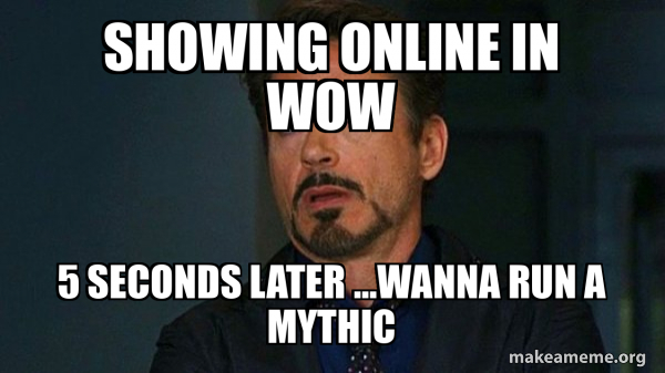 Showing Online in WOW 5 seconds later ...Wanna Run a Mythic - Tony ...