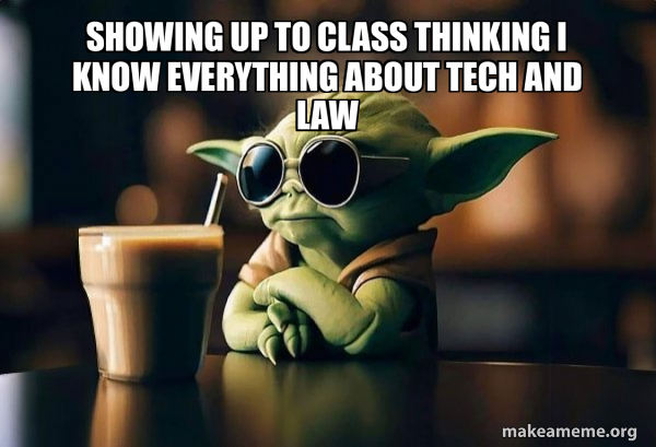 Showing up to class thinking I know everything about tech and law ...