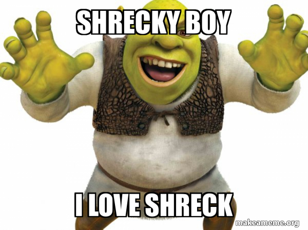 shrecky boy i love shreck - Shrek Meme Generator