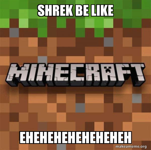 Shrek be like EHEHEHEHEHEHEHEH - Minecraft Meme Generator