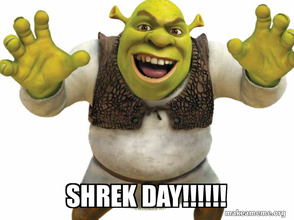 Shrek day!!!!!! - Shrek Meme Generator